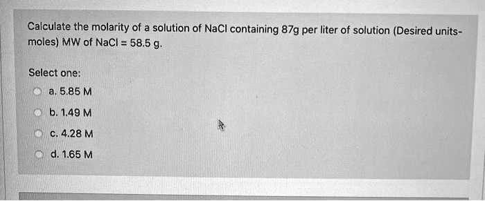 SOLVED: Calculate the molarity of a solution of NaCl containing 87 g per liter of solution ...