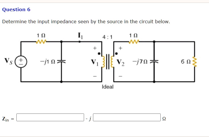 SOLVED: Determine the input impedance seen by the source in the circuit below. Question 6 ...