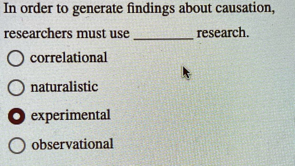 In order to generate findings about causation, researchers must use ...