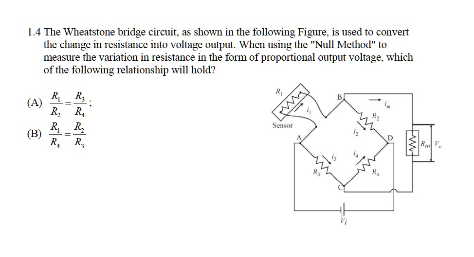 SOLVED: 1.4 The Wheatstone bridge circuit, as shown in the following Figure, is used to convert ...