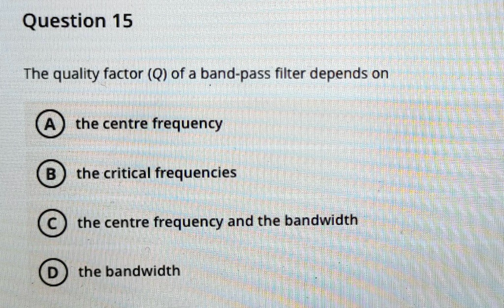 SOLVED: The quality factor (Q) of a band-pass filter depends on: - The ...