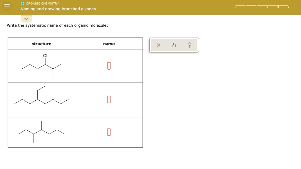 SOLVED: ORGANIC CHEMISTRY Naming and drawing branched alkanes Write the systematic name of each ...