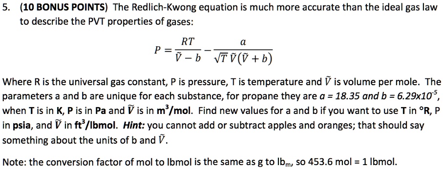 5. (10 BONUS POINTS) The Redlich-Kwong equation is much more accurate ...