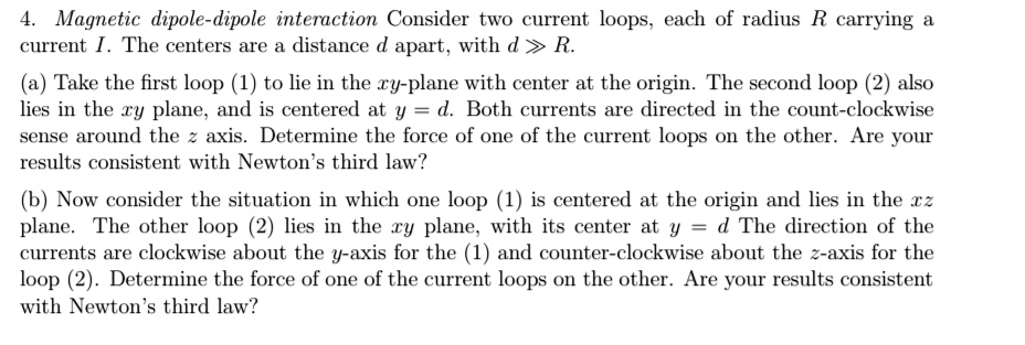 SOLVED: 4. Magnetic dipole-dipole interaction. Consider two current loops, each of radius R ...