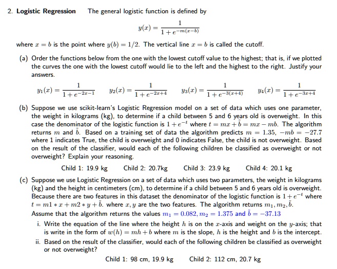 SOLVED: 2. Logistic Regression The general logistic function is defined by 1 where = b is the ...