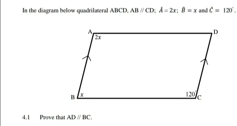 In the diagram below quadrilateral ABCD, AB // CD; Â = 2x; B̂ = x and Ĉ = 120°. 4.1 Prove that ...