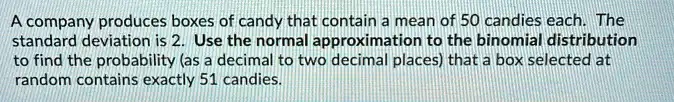 A company produces boxes of candy that contain a mean of 50 candies ...