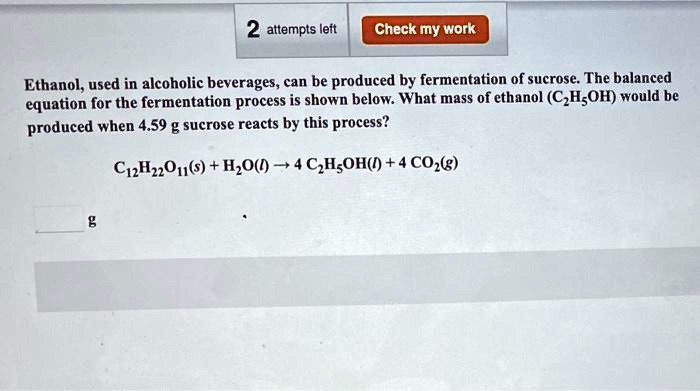 SOLVED: Check my work Ethanol, used in alcoholic beverages, can be ...