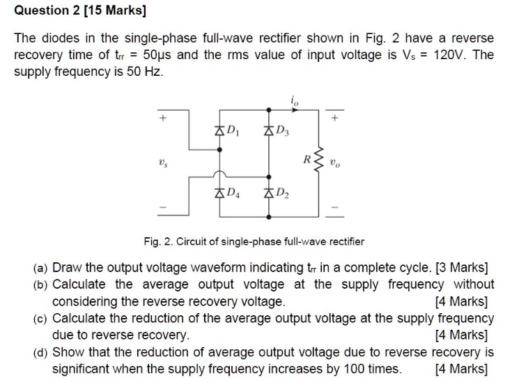 Question 2 [15 Marks] The diodes in the single-phase full-wave ...