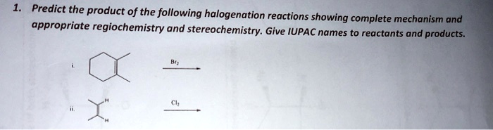 predict the product of the following halogenation reactions showing complete mechanism and ...