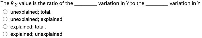 SOLVED: The R-value is the ratio of the variation in Y to the variation in Y. O unexplained ...