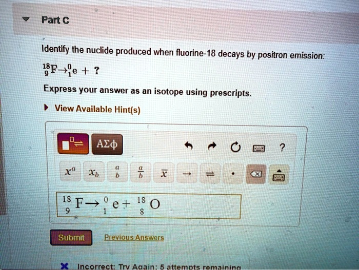 SOLVED: Identify the nuclide produced when fluorine-18 decays by ...
