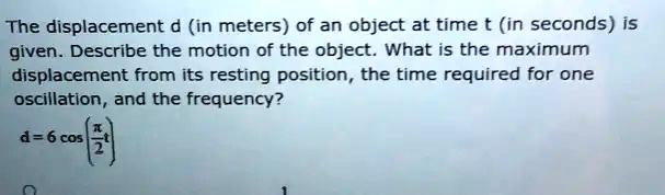 SOLVED: The displacement d (in meters) of an object at time t (in seconds) is given. Describe ...