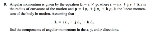 8. Angular momentum is given by the equation L = r ×p, where r = i x ...