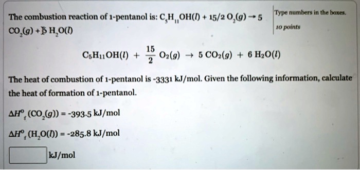 SOLVED: The combustion reaction of 1-pentanol is: C5H12OH(l) + 15/2 O2 ...