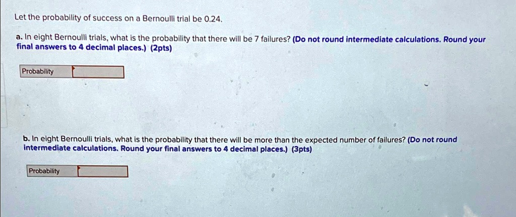 SOLVED: Let the probability of success on a Bernoulli trial be 0.24 . a ...