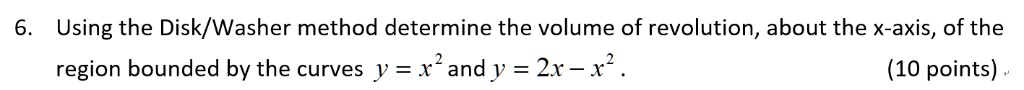 SOLVED: Using the Disk/Washer method determine the volume of revolution, about the X-axis, of ...