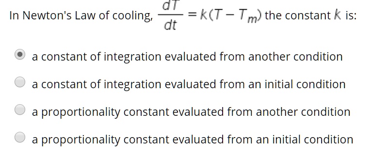 SOLVED: 01 In Newton's Law of cooling; =k(T Tm) the constant k is: dt a ...