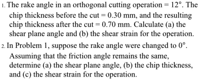 SOLVED: 1. The rake angle in an orthogonal cutting operation = 12. The ...