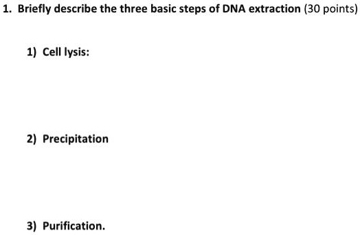 SOLVED: 1. Briefly describe the three basic steps of DNA extraction (30 points) 1) Cell lysis: 2 ...