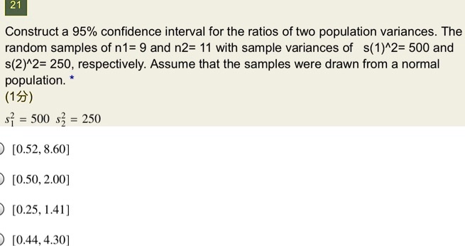 SOLVED: 21 Construct a 95% confidence interval for the ratios of two ...