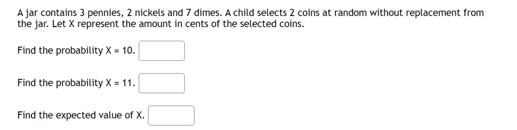 SOLVED: A jar contains 3 pennies, 2 nickels and dimes A child selects 2 ...