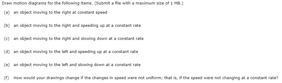 SOLVED: Draw motion diagrams for the following items (Submit file with maximum size of MB.) (a ...