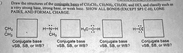 Draw the structures of the conjugate bases of CH3CH3, CH3NH2, CH3OH ...