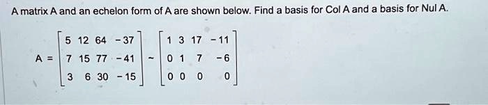 SOLVED: A matrix A and an echelon form of A are shown below. Find a basis for Col A and a basis ...