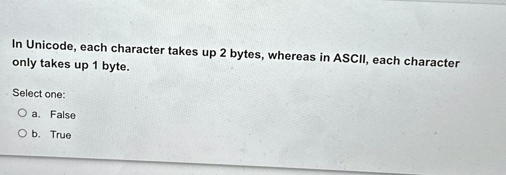 SOLVED: In Unicode, each character takes up 2 bytes, whereas in ASCII ... SOLVED: In Unicode, each character takes up 2 bytes, whereas in ASCII ...