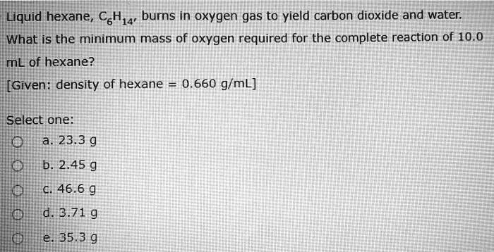SOLVED: Liquid hexane, C6H14, burns in oxygen gas to yield carbon ...