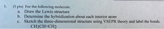 1. (5 pts) For the following molecule: a. Draw the Lewis structure b. Determine the ...