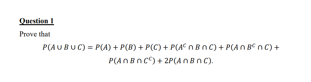 SOLVED: Question 1 Prove that P(A ∪ B ∪ C)=P(A)+P(B)+P(C)+P(A^C∩ B ∩ C)+P(A ∩ B^C∩ C)+ P(A ∩ B ∩ ...