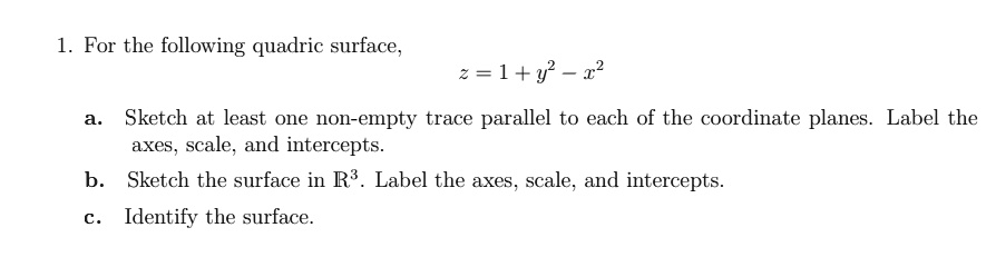 1. For the following quadric surface, z = 1 + y^2 - x^2 a. Sketch at ...