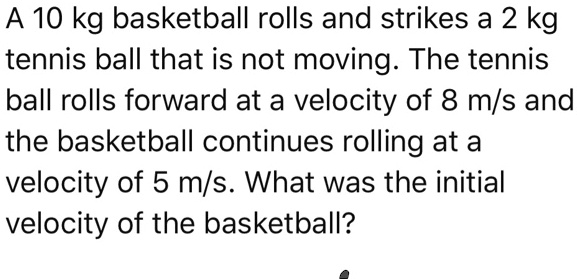 SOLVED: A 10 kg basketball rolls and strikes a 2 kg tennis ball that is ...