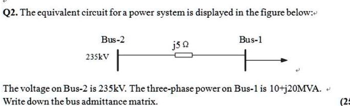 SOLVED: The equivalent circuit for a power system is displayed in the figure below: Bus-2 Bus-1 ...