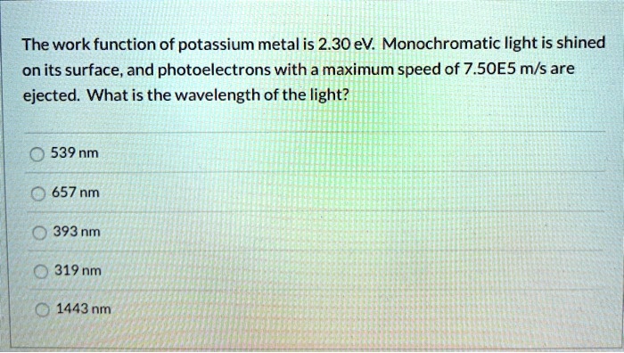 SOLVED: The work function of potassium metal is 2.30 eV. Monochromatic ...