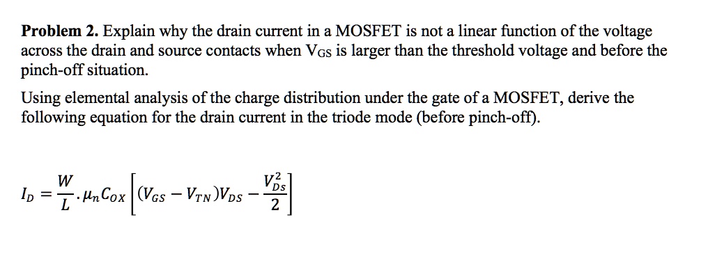 SOLVED: Problem 2: Explain why the drain current in a MOSFET is not a linear function of the ...