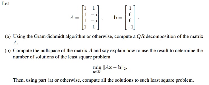 SOLVED: Please answer a and bLet A = 1 1 1 −5 1 −5 1 1 , b = 1 6 6 −1 . (a) Using the Gram ...
