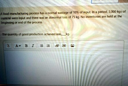 a food manufacturing process has a normal wastage of 10 of input in a ...