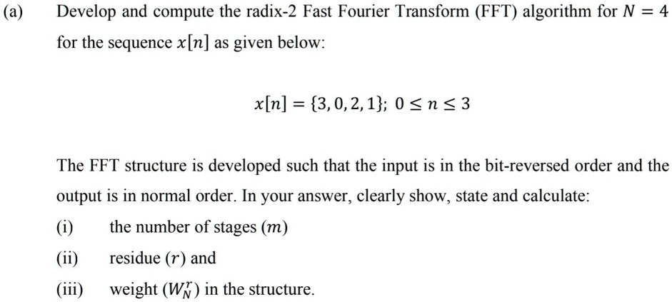 SOLVED: Develop and compute the radix-2 Fast Fourier Transform (FFT) algorithm for N = 4 for the ...