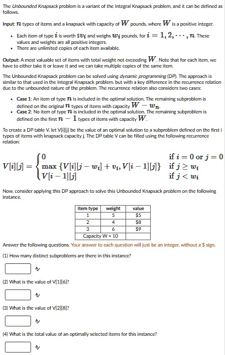 SOLVED: The Unbounded Knapsack problem is a variant of the Integral Knapsack problem, and it can ...