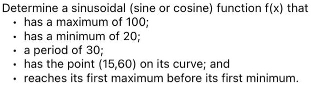 SOLVED: Determine a sinusoidal (sine or cosine) function f(x) that has a maximum of 100; has ...