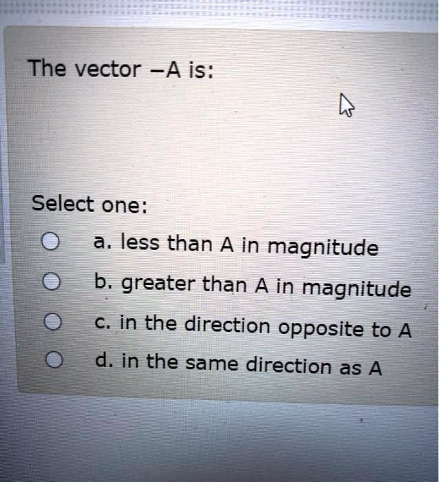 SOLVED: The vector A is: Select one: a. less than A in magnitude b ...