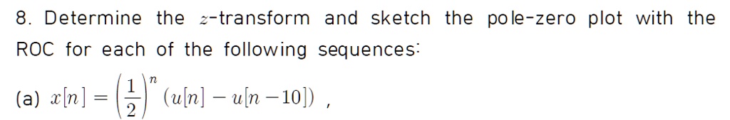 SOLVED: Determine the z-transform and sketch the pole-zero plot with the ROC for each of the ...