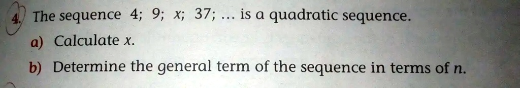 SOLVED: The sequence 4; 9; X; 37; is a quadratic sequence. a) Calculate x. b) Determine the ...
