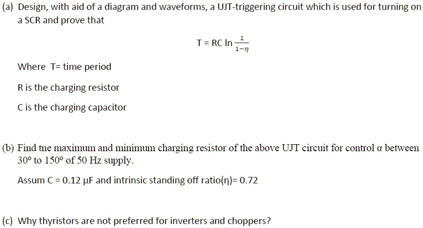 (a) Design, with aid of a diagram and waveforms, a UJT-triggering circuit which is used for ...