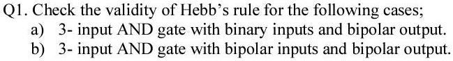 Solved Q1 Check The Validity Of Hebbs Rule For The Following Cases A 3 Input And Gate With 0208