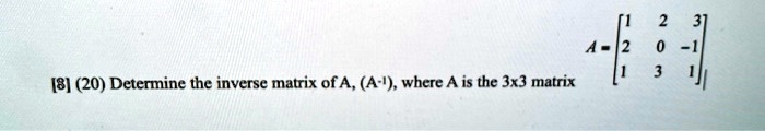 SOLVED: [8] (20) Determine the inverse matrix of A, (A^-1) where A is ...