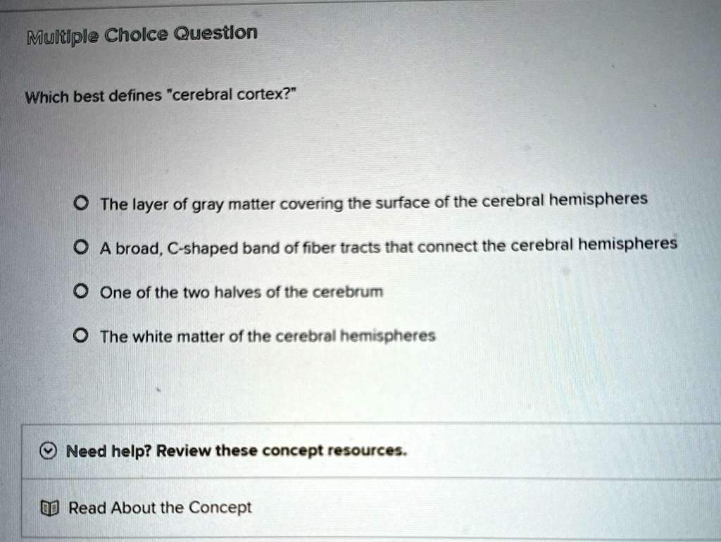 Multiple Choice Question Which best defines "cerebral cortex?" The layer of gray matter covering ...
